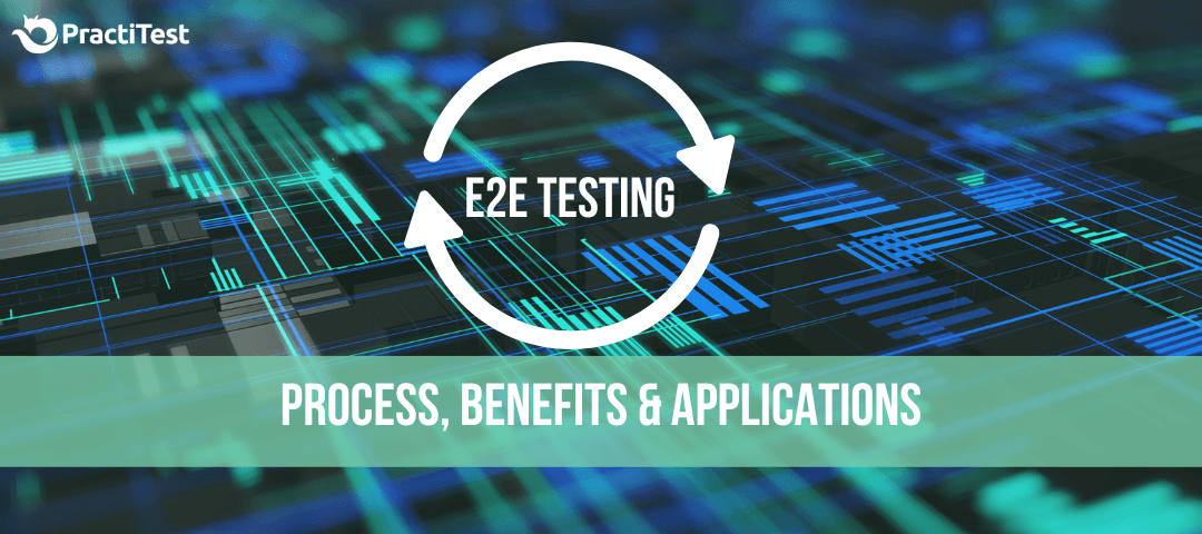 End-To-End Testing: Process, Benefits & Applications | PractiTest